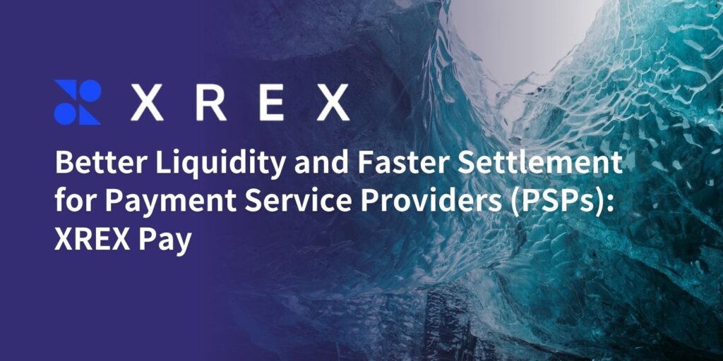 Better Liquidity and Faster Settlement for Payment Service Providers (PSPs): XREX Pay - XREX