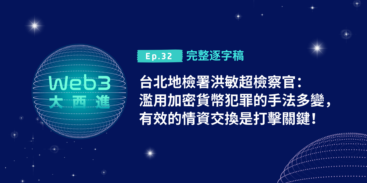 【Web3 大西進完整逐字稿】台北地檢署洪敏超檢察官：濫用加密貨幣犯罪的手法多變，有效的情資交換是打擊關鍵！ - XREX